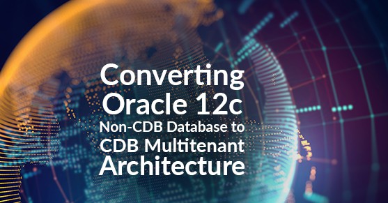 Converting Oracle 12c Non Cdb Database To Cdb Multitenant Architecture