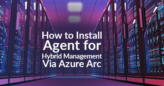 How to Install Agent for Hybrid Management via Azure Arc